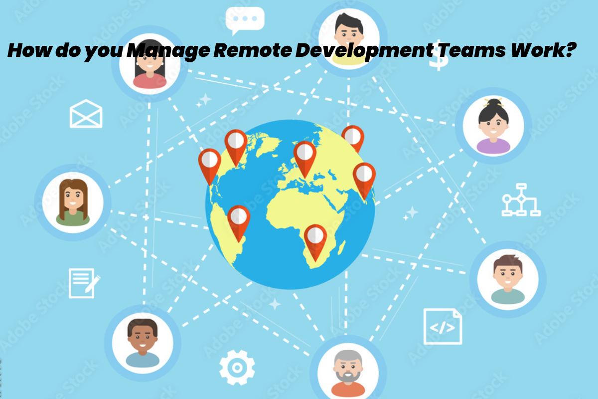How Do You Manage Remote Development Teams Work 